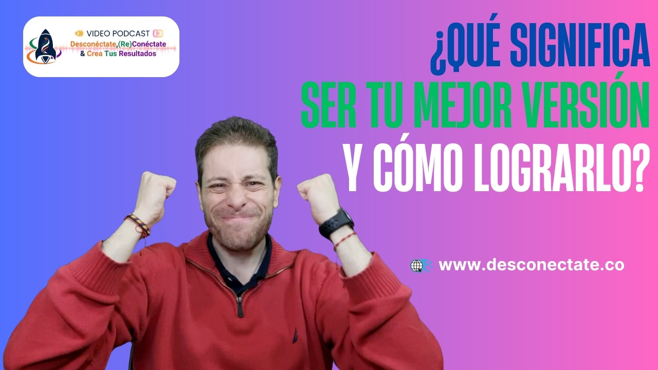 [#10] ¿Qué Significa Ser Tu Mejor Versión y Cómo Lograrlo? - Andrés J Gómez